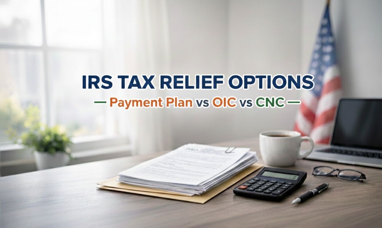 IRS Tax Relief Options 2026: Payment Plan vs OIC vs CNC